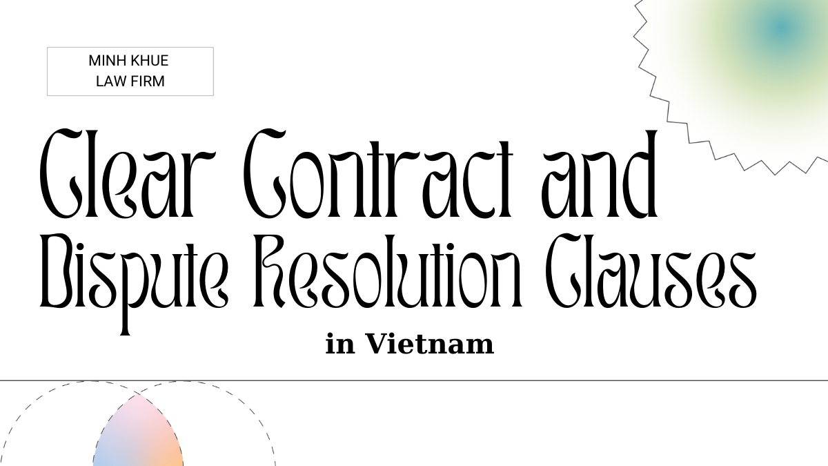 Clear Contracts and Dispute Resolution Clauses Matter in Vietnam