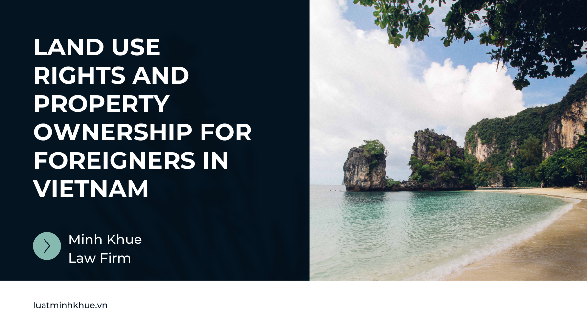 Land Use Rights and Property Ownership for Foreigners in Vietnam