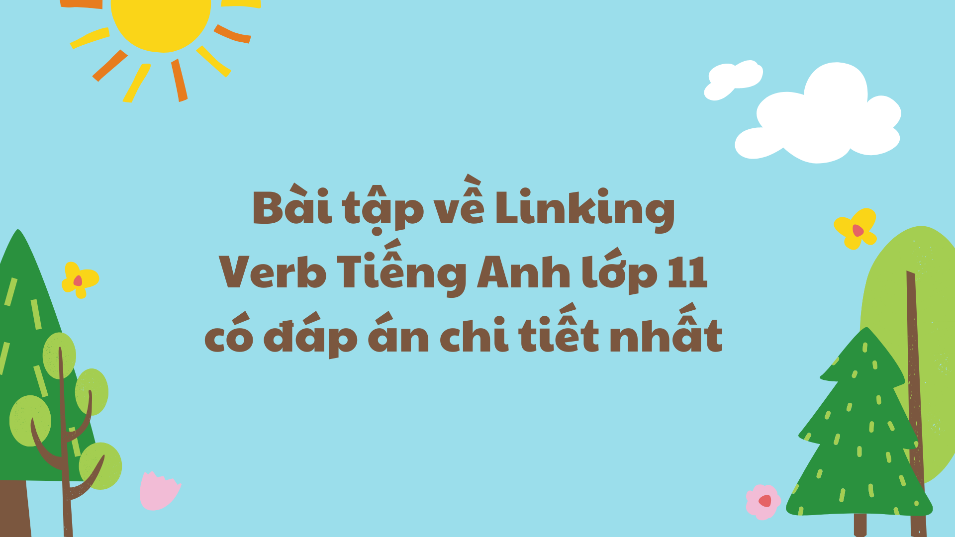 Bài tập về Linking Verb Tiếng Anh lớp 11 có đáp án chi tiết nhất