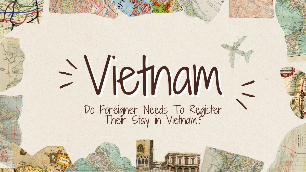 Do Foreigners Need to Register Their Stay in Vietnam?
