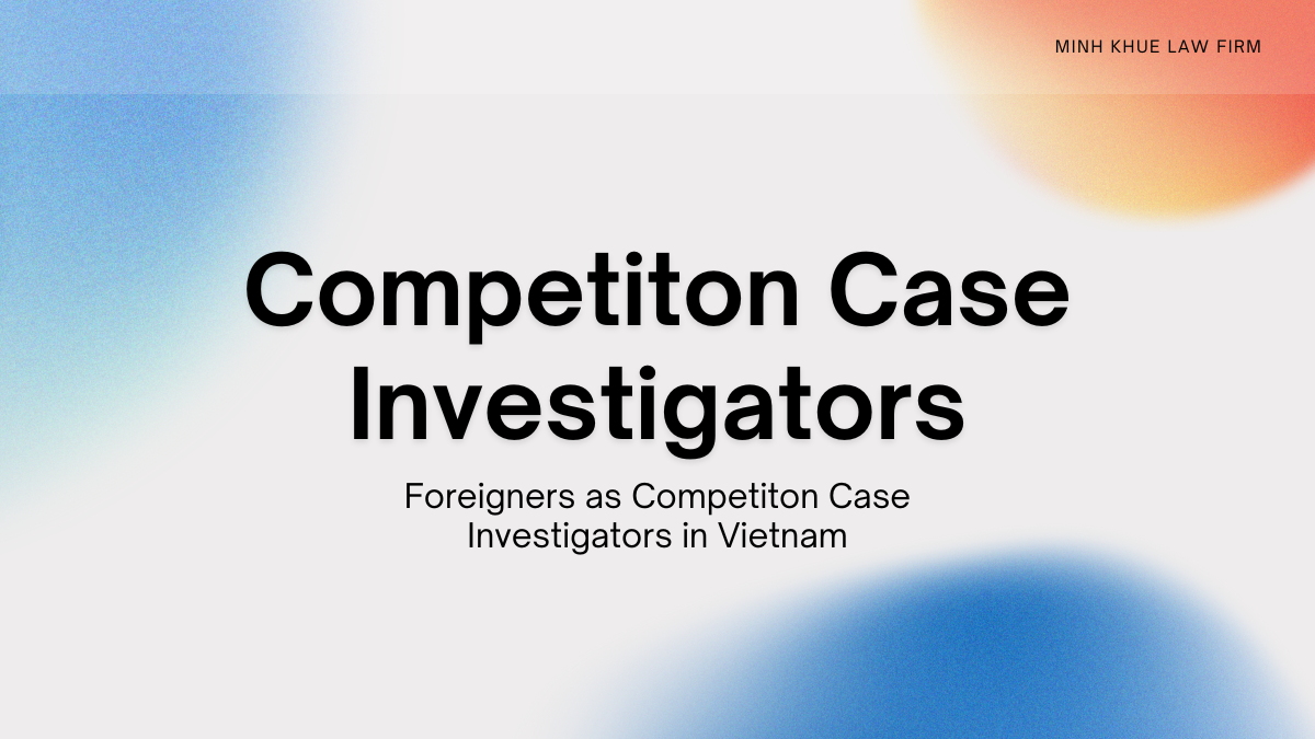 Foreigners as Competition Case Investigators in Vietnam