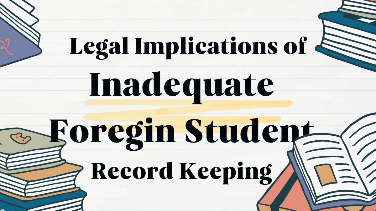 Legal Implications of Inadequate Foreign Student Record Keeping