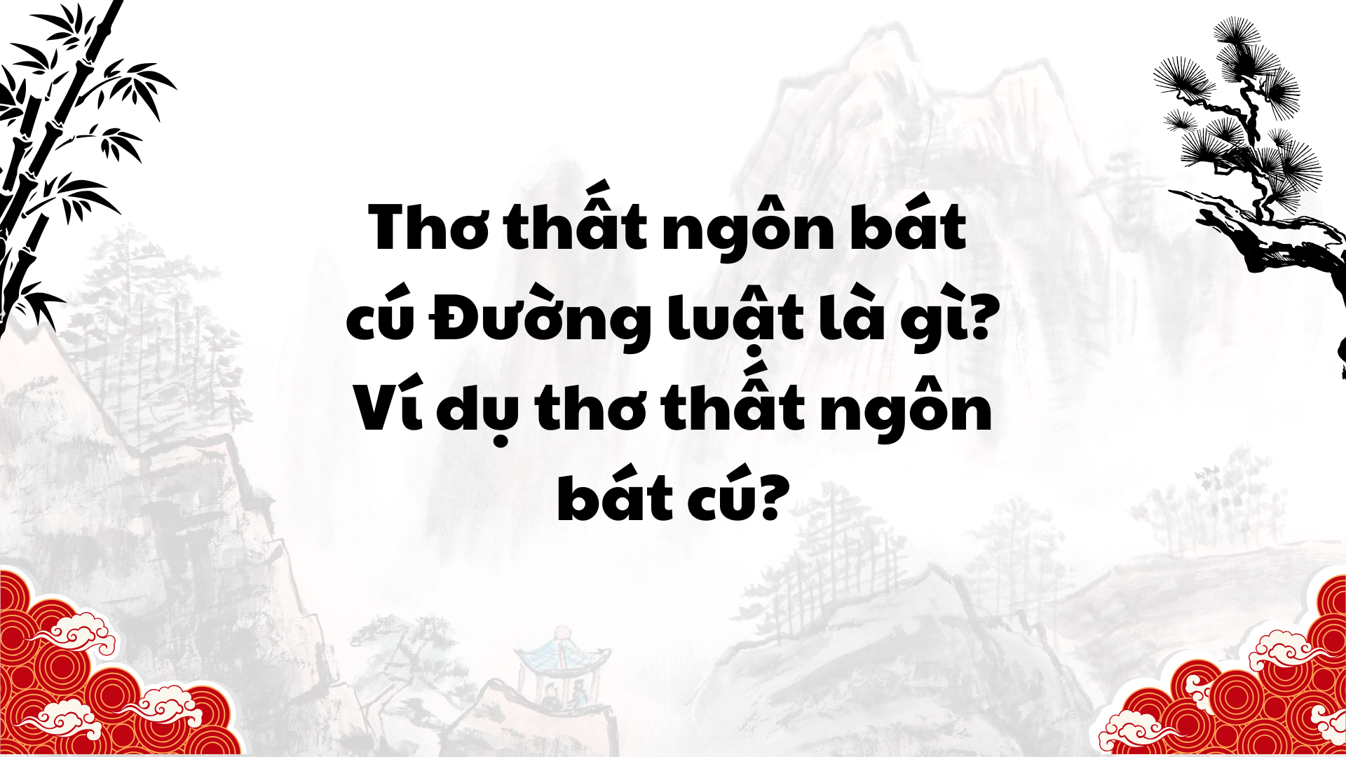 Thơ thất ngôn bát cú Đường luật là gì? Ví dụ thơ thất ngôn bát cú?