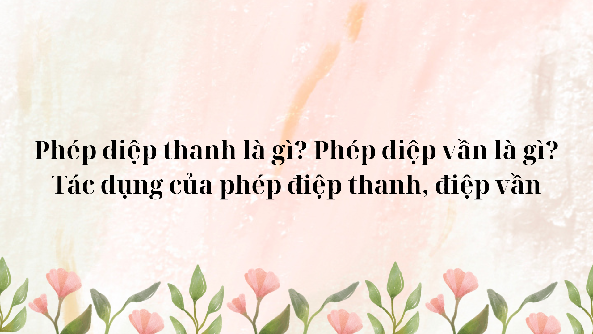Phép điệp thanh là gì? Phép điệp vần là gì? Tác dụng của phép điệp thanh, điệp vần
