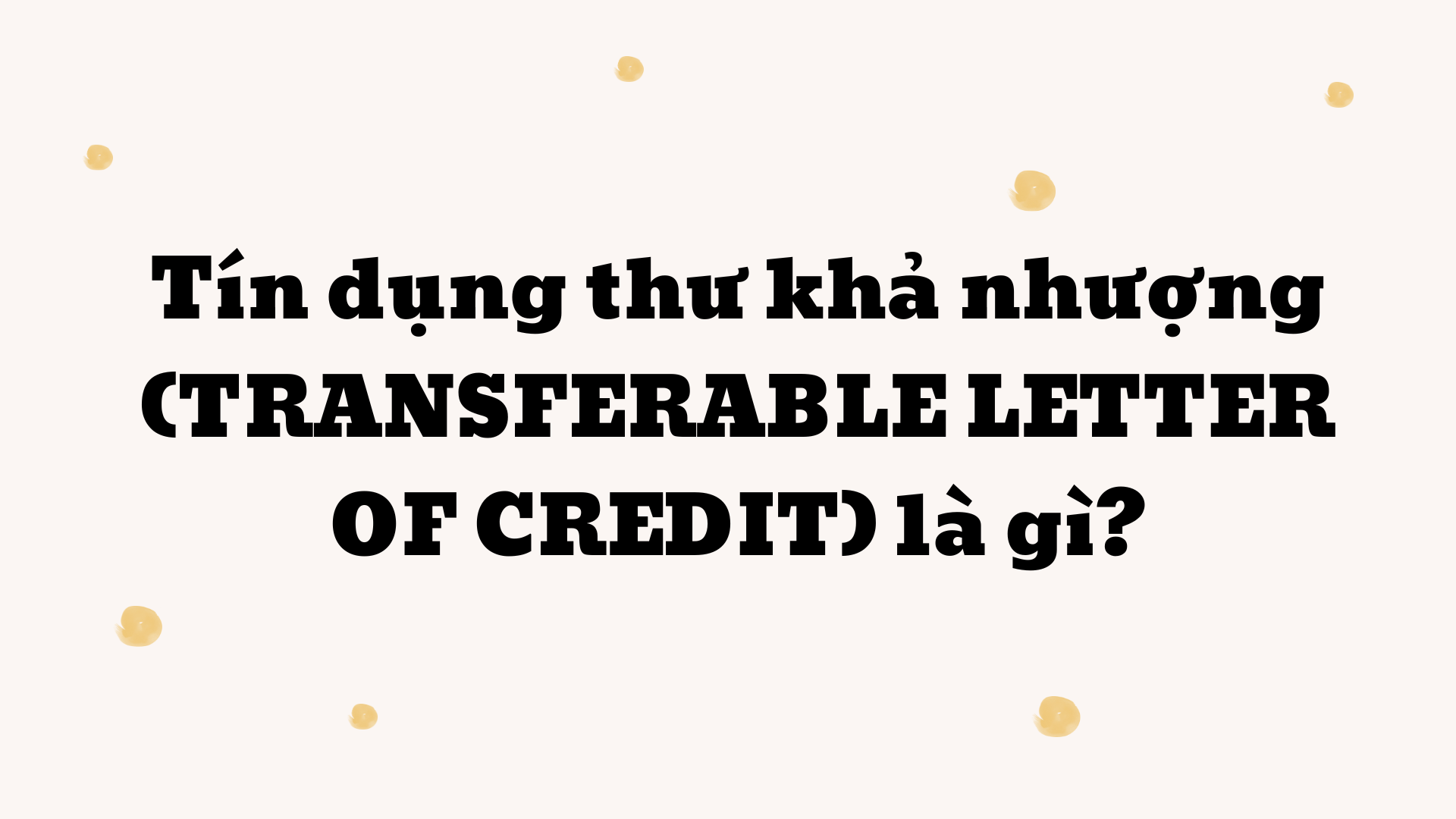 Khám phá transferable l/c là gì và ứng dụng trong thương mại quốc tế