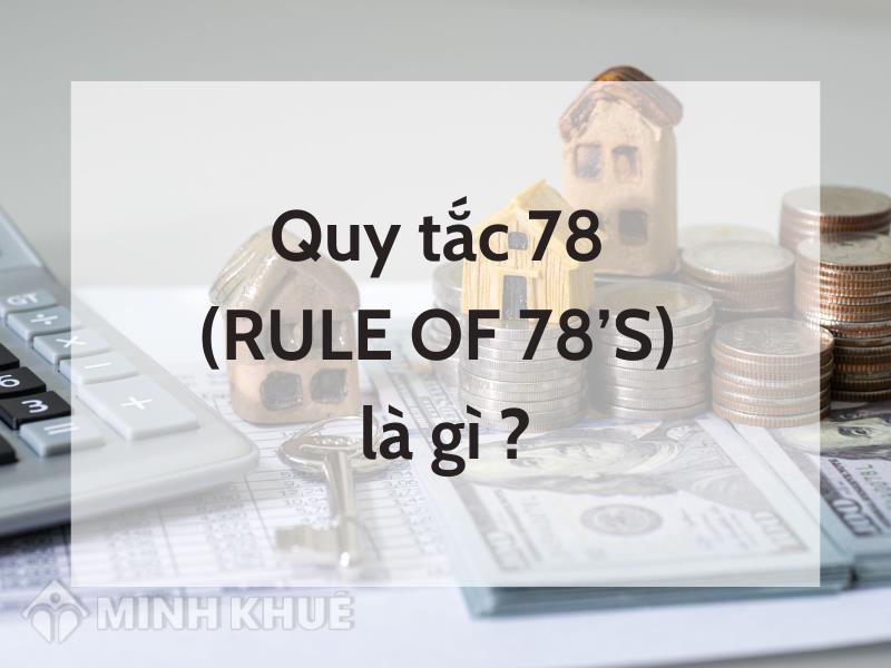 Quy tắc 78 (RULE OF 78’S) là gì