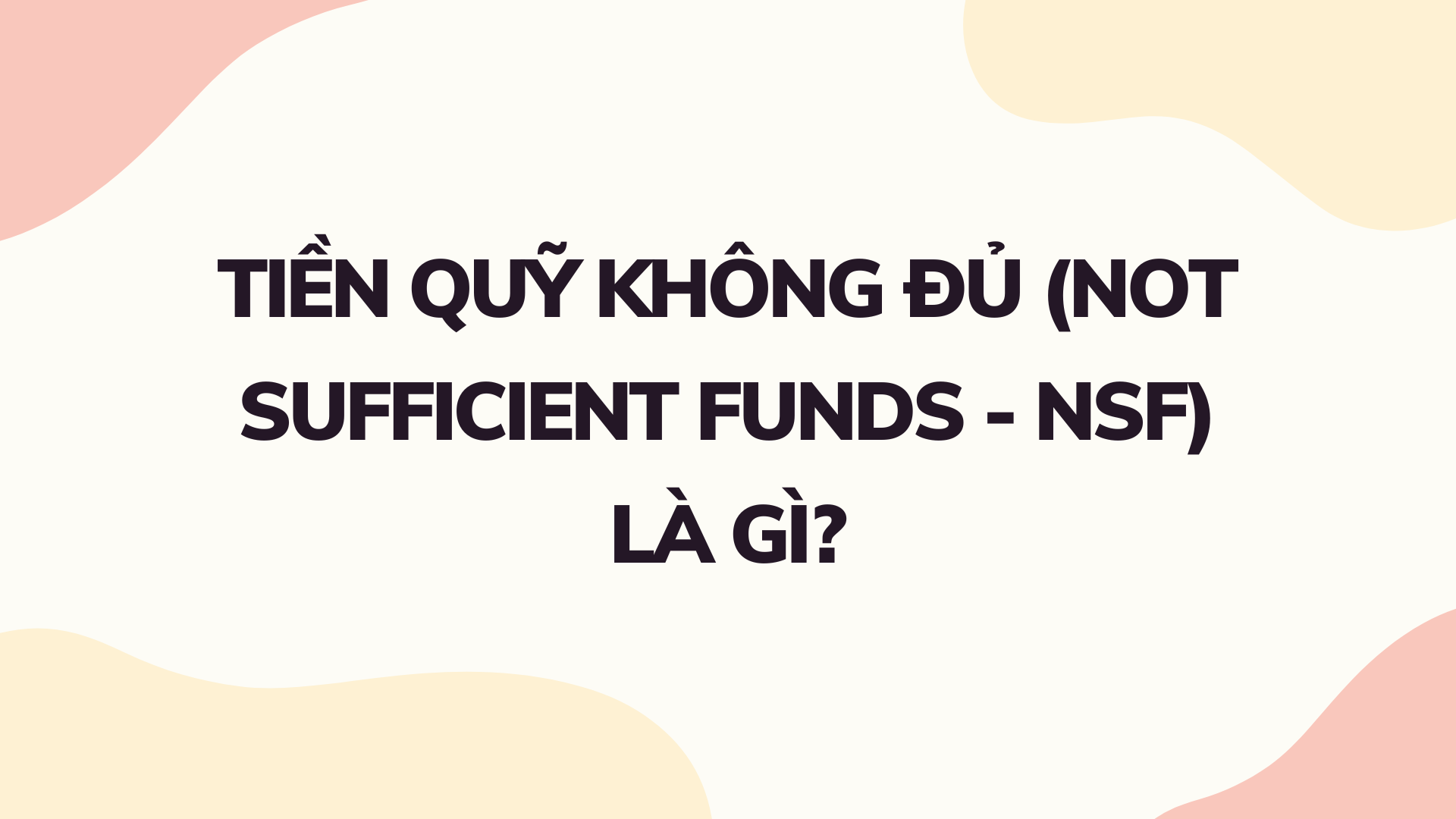 Tiền quỹ không đủ (NOT SUFFICIENT FUNDS - NSF) là gì