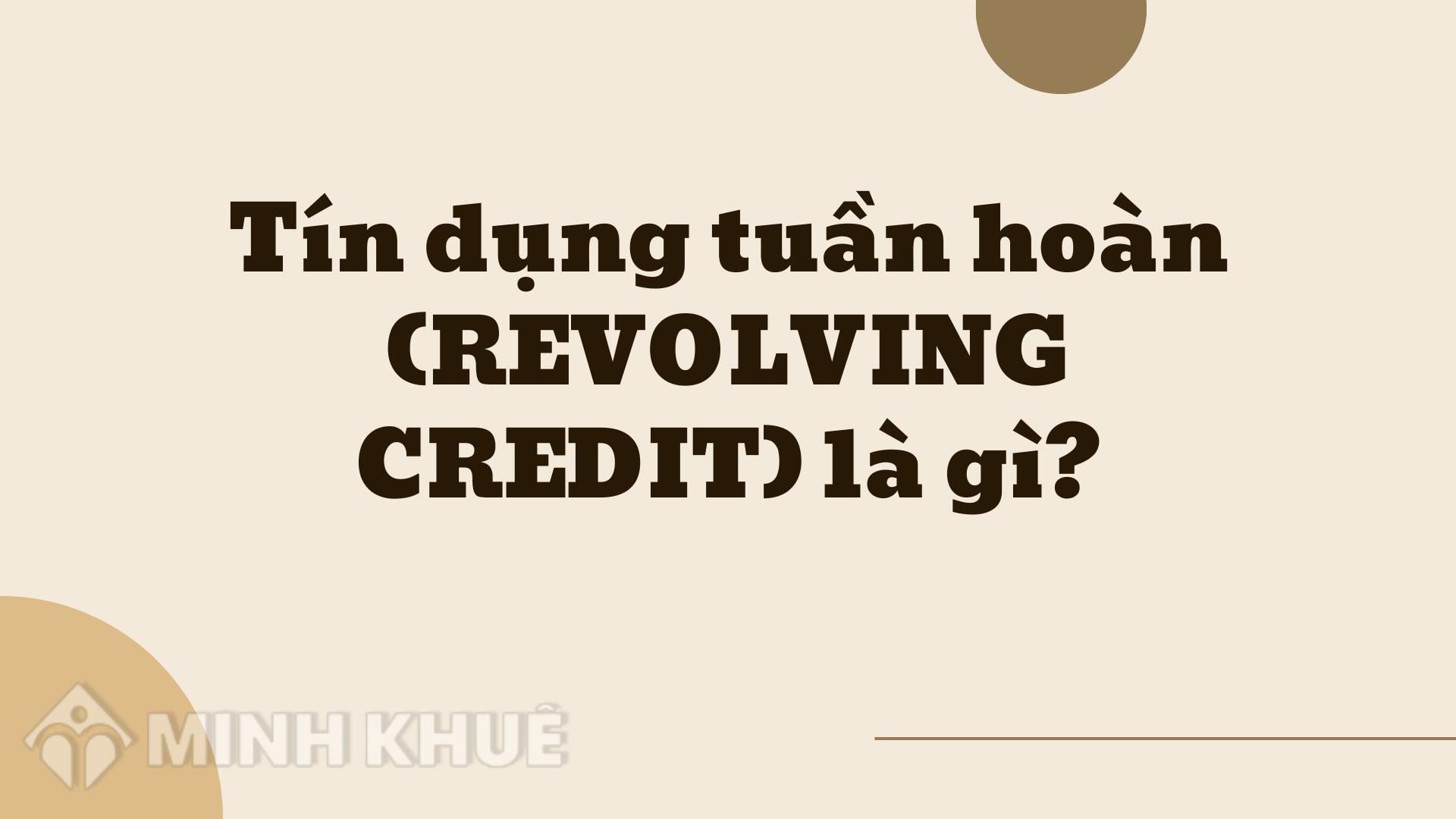 Tìm hiểu revolving credit là gì và lợi ích của việc sử dụng trong kinh ...