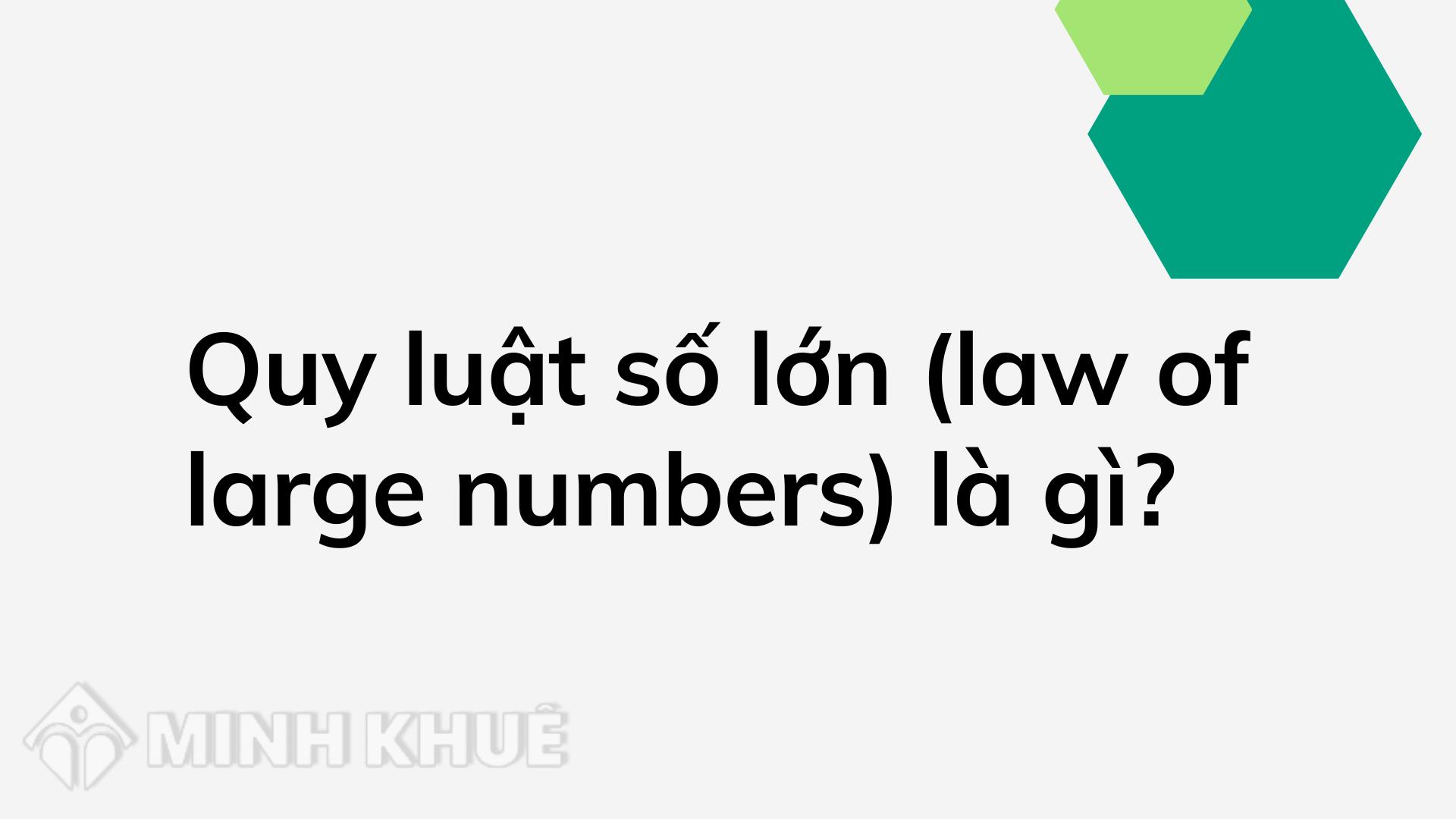Quy luật số lớn (law of large numbers) là gì? Có tác dụng gì?