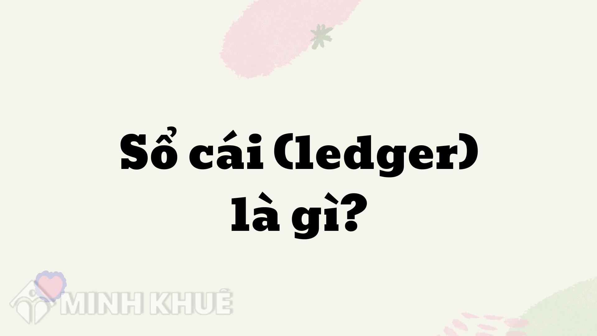 Sổ cái (ledger) là gì