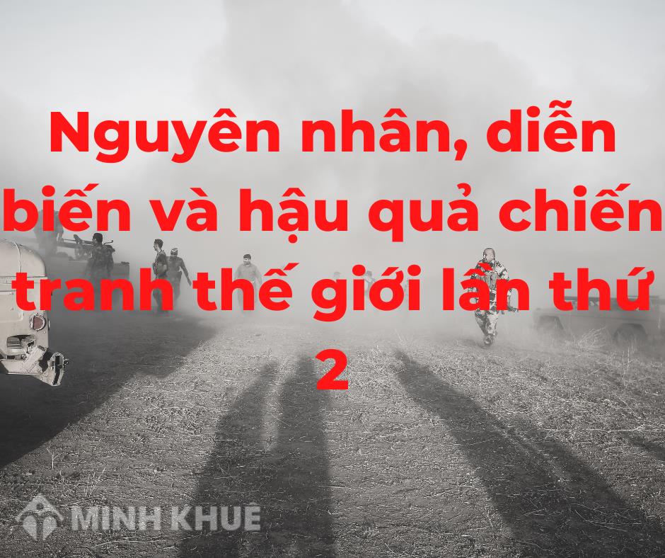 Nguyên nhân, diễn biến và hậu quả của chiến tranh thế giới thứ 2