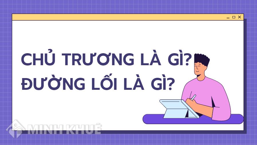 Chủ trương là gì? Chủ trương, đường lối là gì? Ví vụ chủ trương