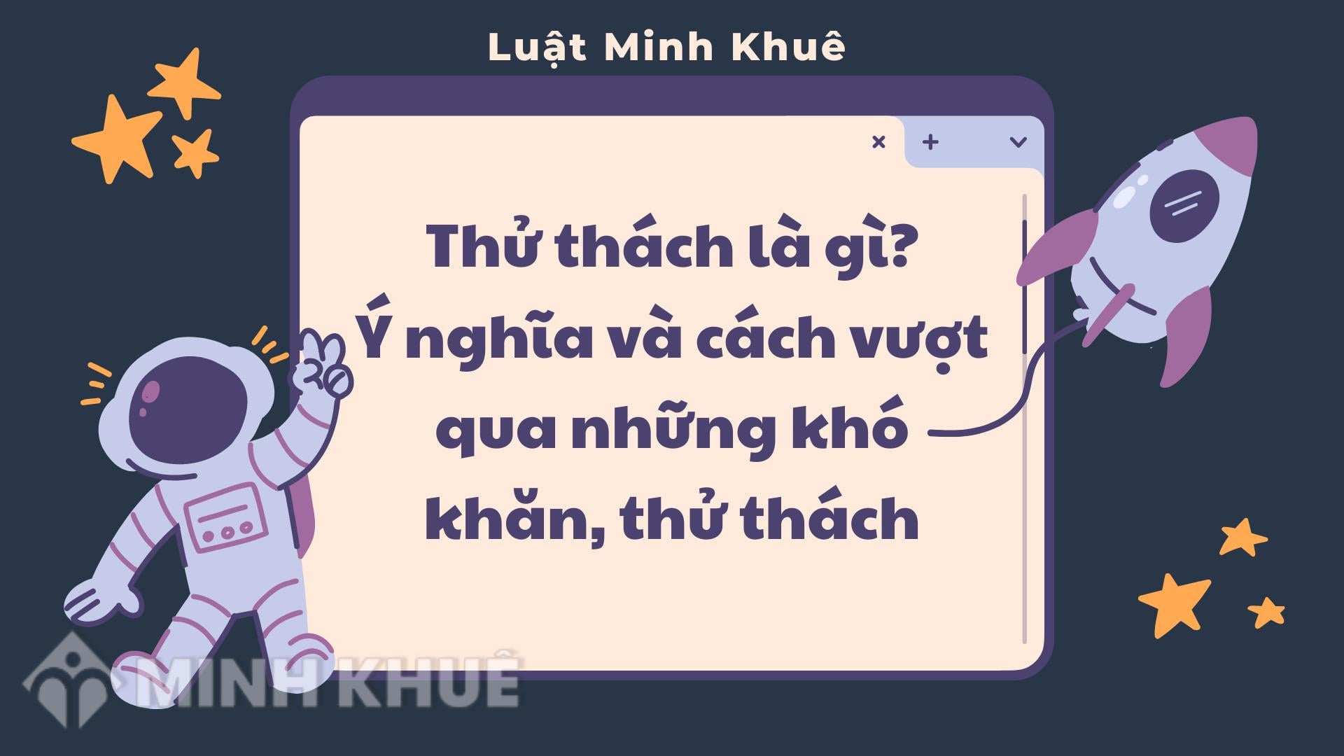 Thử thách là gì? Ý nghĩa và cách vượt qua những khó khăn, thử thách