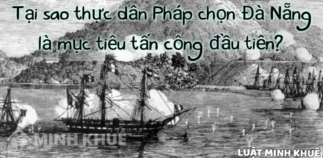 Tại sao thực dân Pháp chọn Đà Nẵng là mục tiêu tấn công đầu tiên?