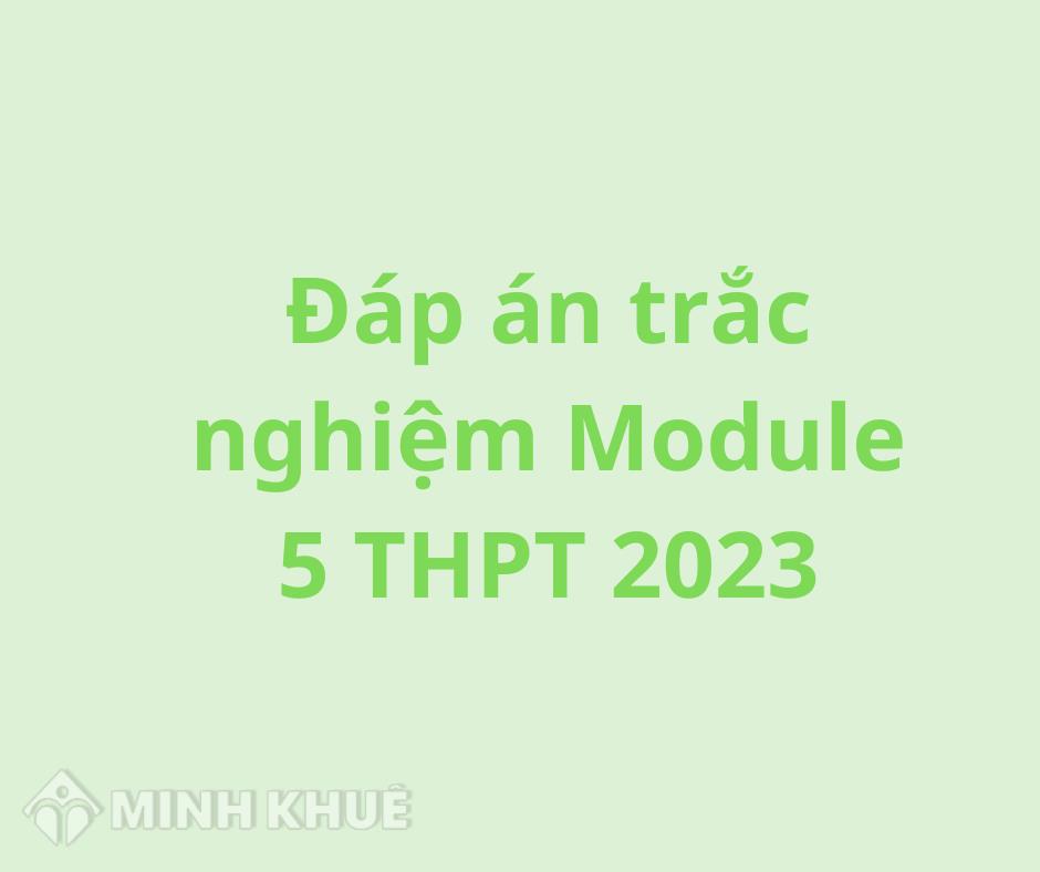 Đáp án trắc nghiệm Module 5 THPT cập nhật mới nhất