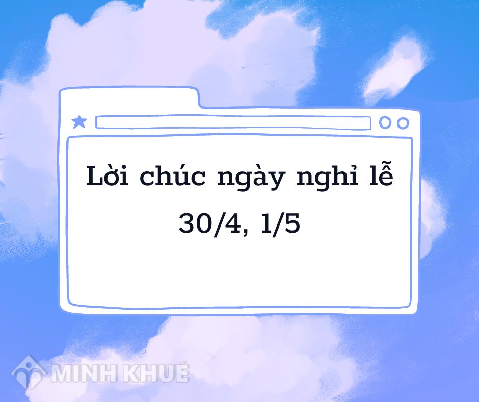 Lời chúc ngày nghỉ lễ 30/4, 1/5 hay, ý nghĩa nhất