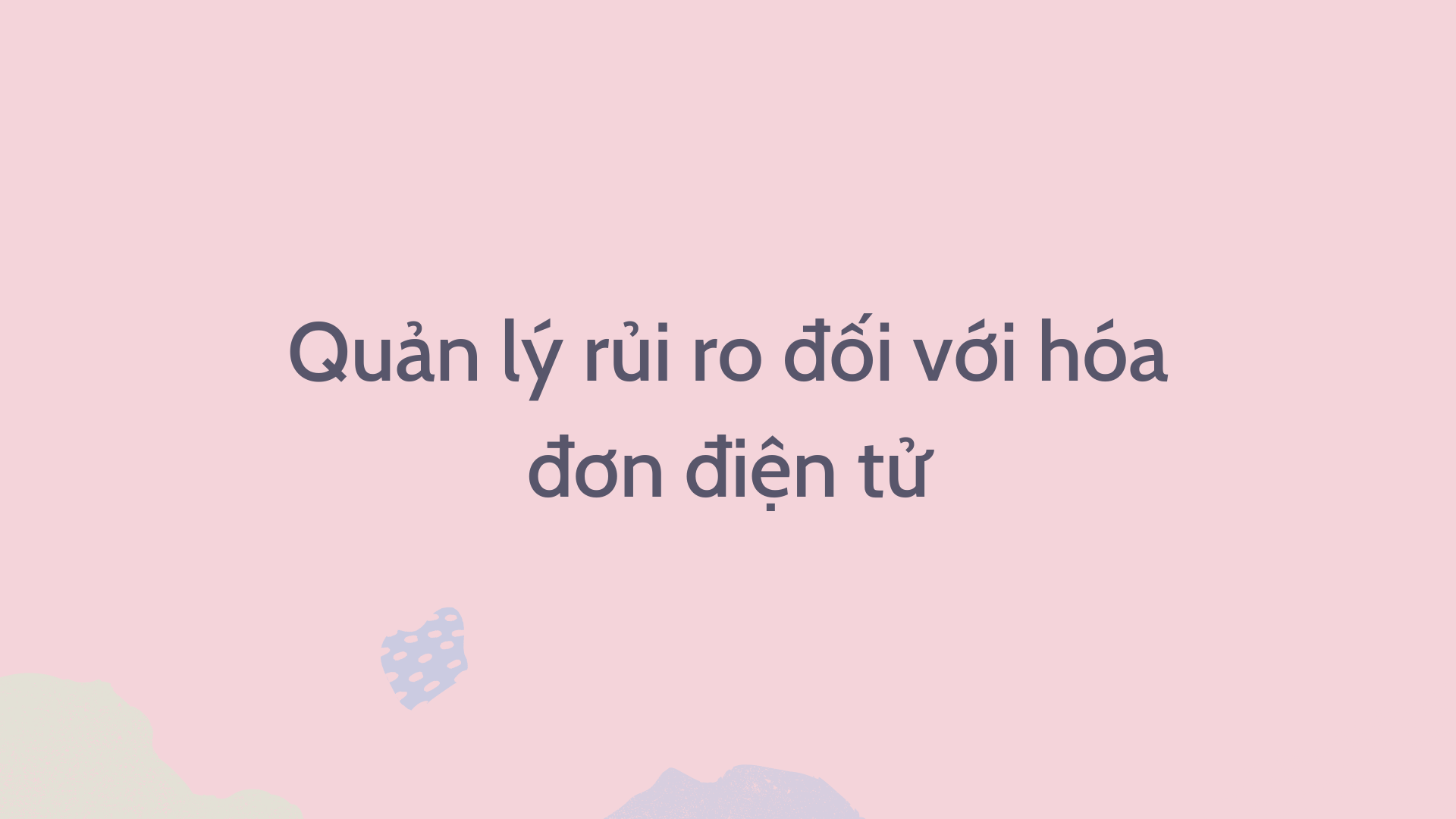 Quản lý rủi ro đối với hóa đơn điện tử