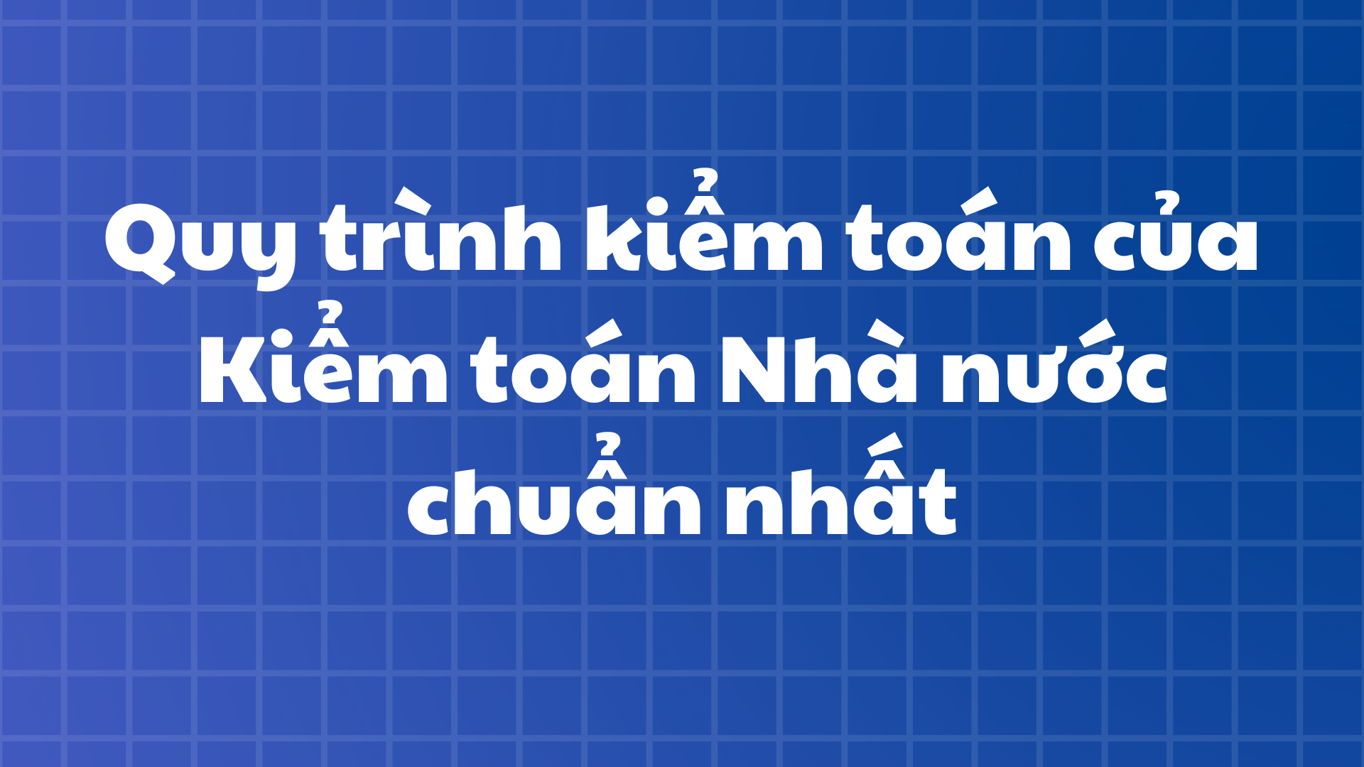 Quy trình kiểm toán của Kiểm toán Nhà nước chuẩn nhất