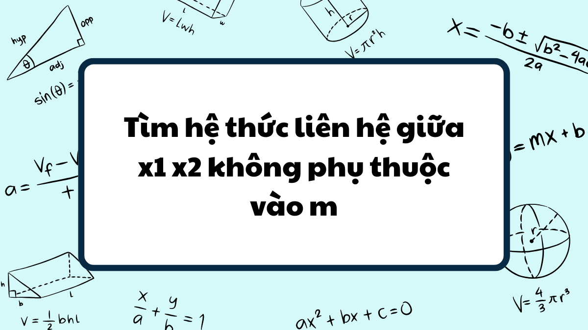 Tìm hệ thức liên hệ giữa x1 x2 không phụ thuộc vào m