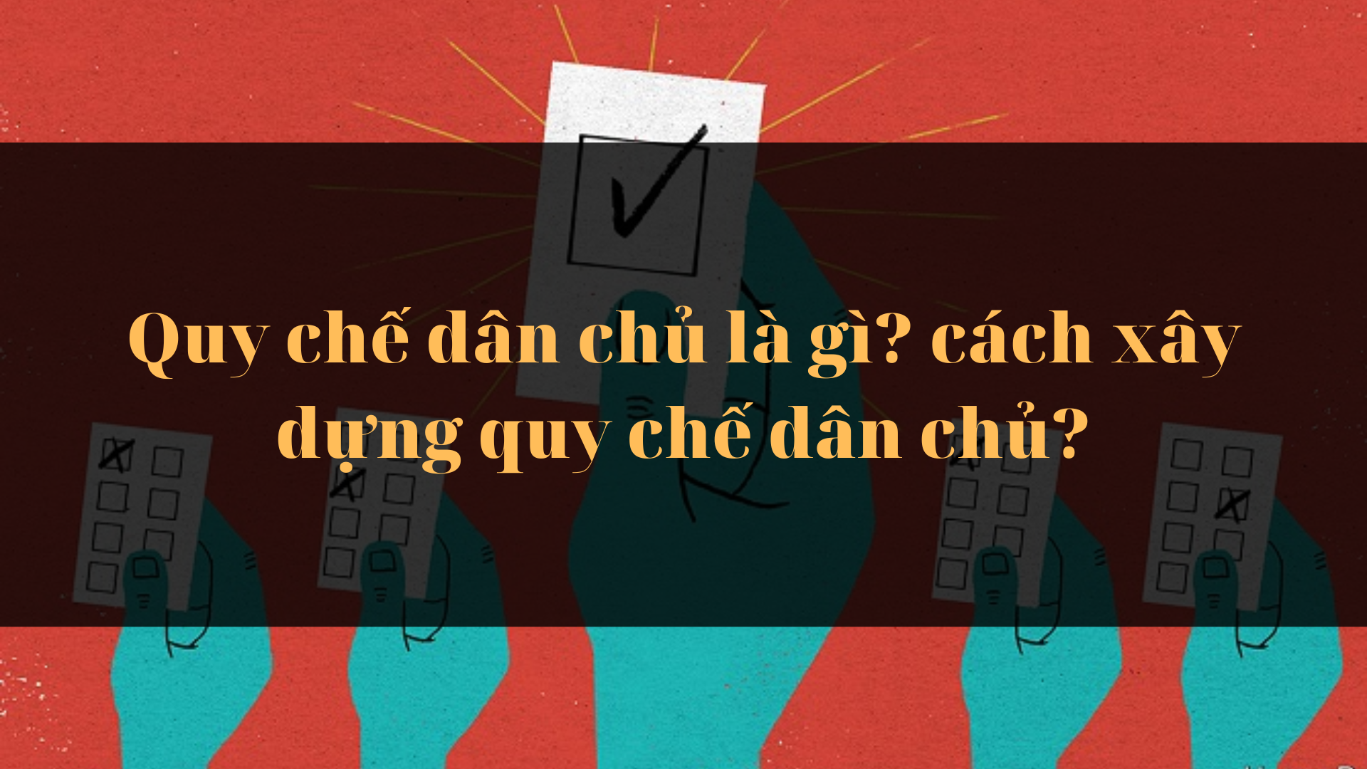 Quy chế dân chủ là gì? cách xây dựng quy chế dân chủ?