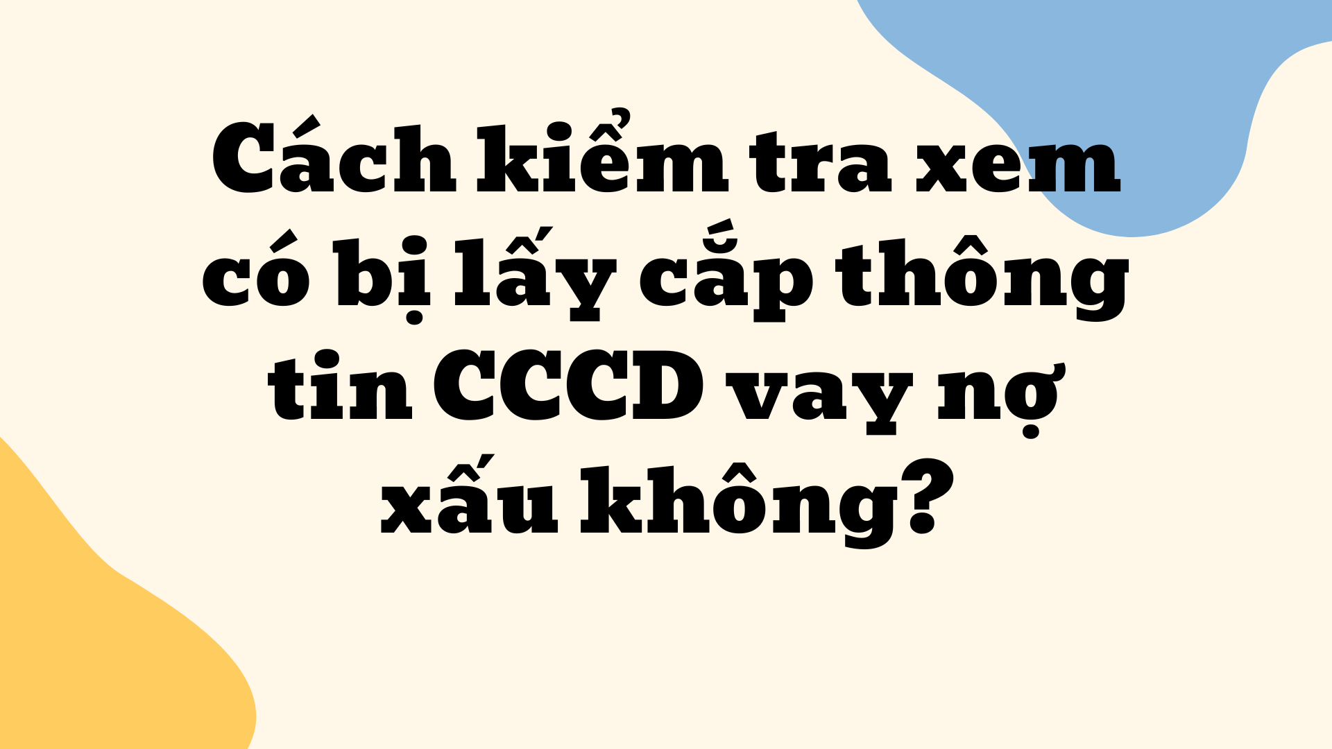 Cách kiểm tra xem có bị lấy cắp thông tin CCCD vay nợ xấu không?