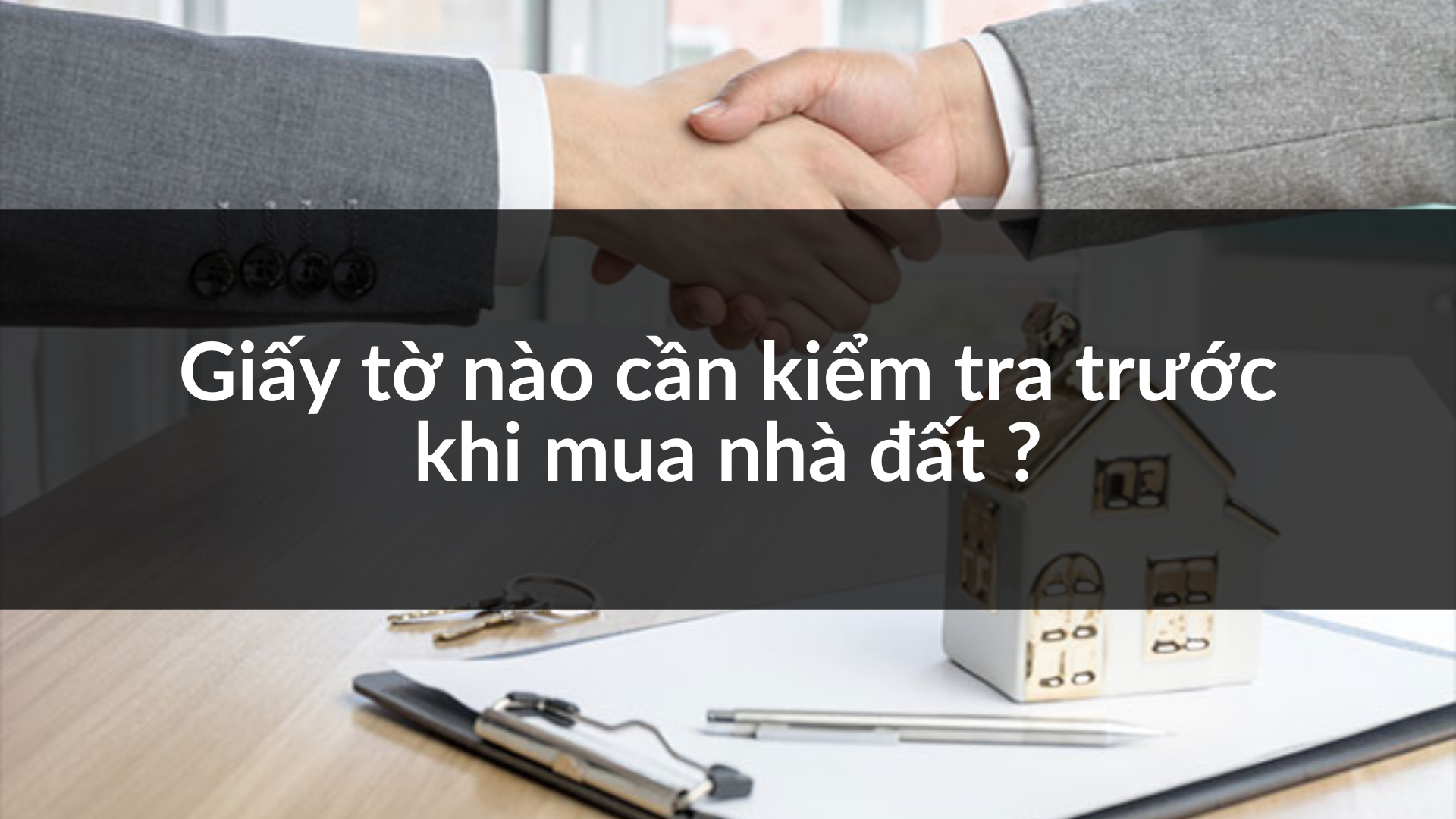 Giấy tờ nào cần kiểm tra trước khi mua nhà đất