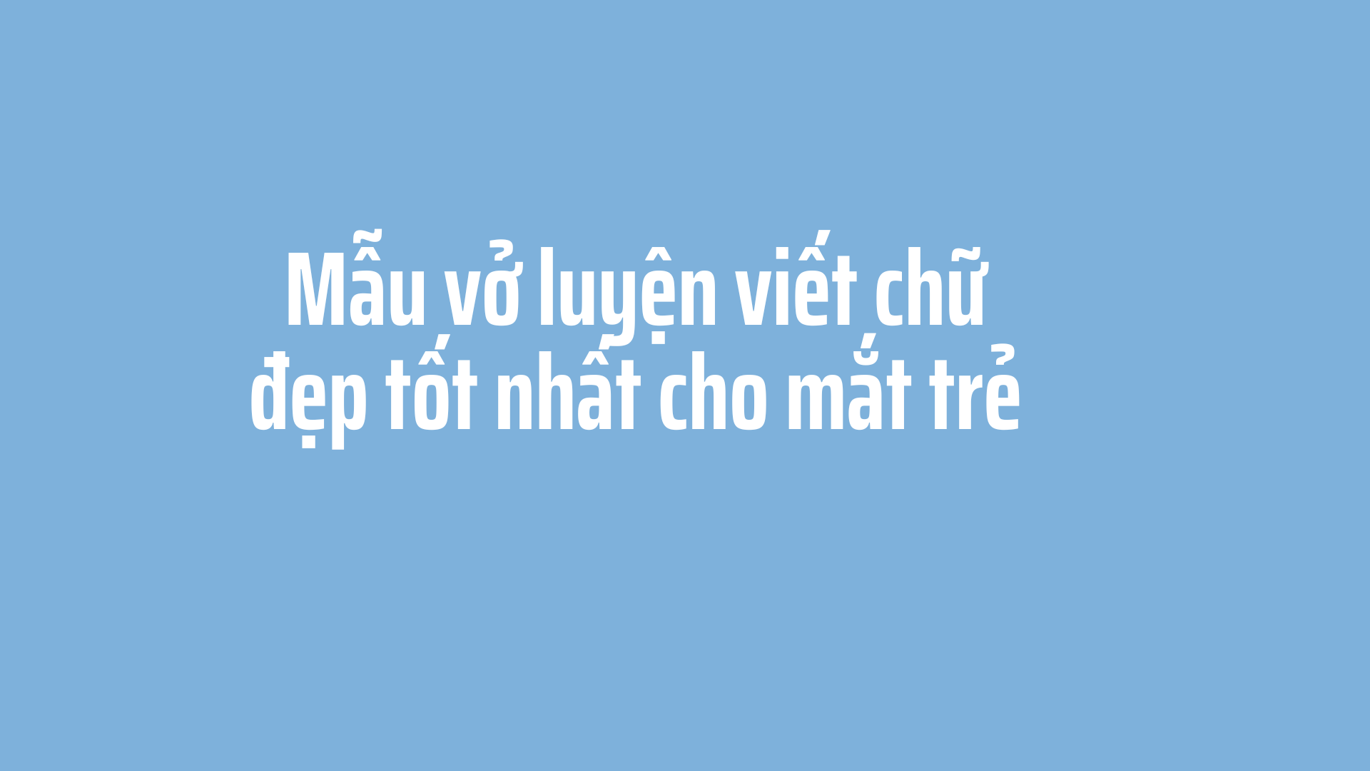 Mẫu Vở Luyện Viết Chữ đẹp Tốt Nhất Cho Mắt Trẻ