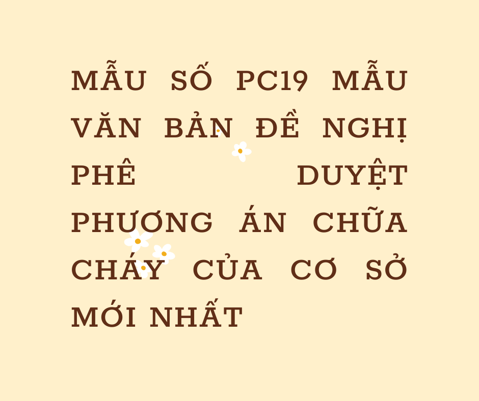 Mẫu số PC19 Mẫu văn bản đề nghị phê duyệt phương án chữa cháy của cơ sở ...