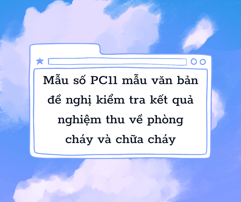 Mẫu số PC11 mẫu văn bản đề nghị kiểm tra kết quả nghiệm thu về phòng cháy và chữa cháy
