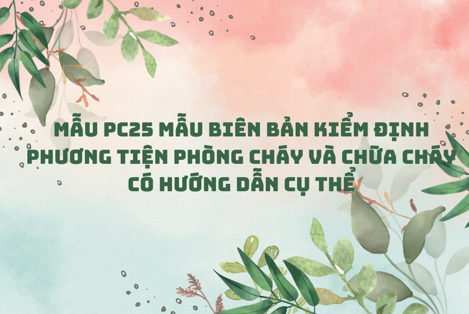 Mẫu PC25 Mẫu Biên bản kiểm định phương tiện phòng cháy và chữa cháy có ...