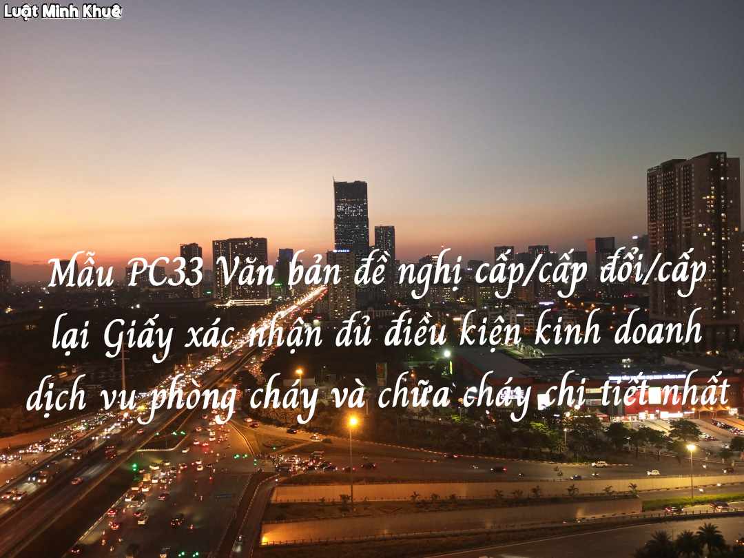 Mẫu PC33 Văn bản đề nghị cấp/cấp đổi/cấp lại Giấy xác nhận đủ điều kiện ...