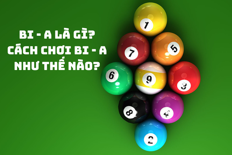 Bi - a là gì? Cách chơi bi - a như thế nào?