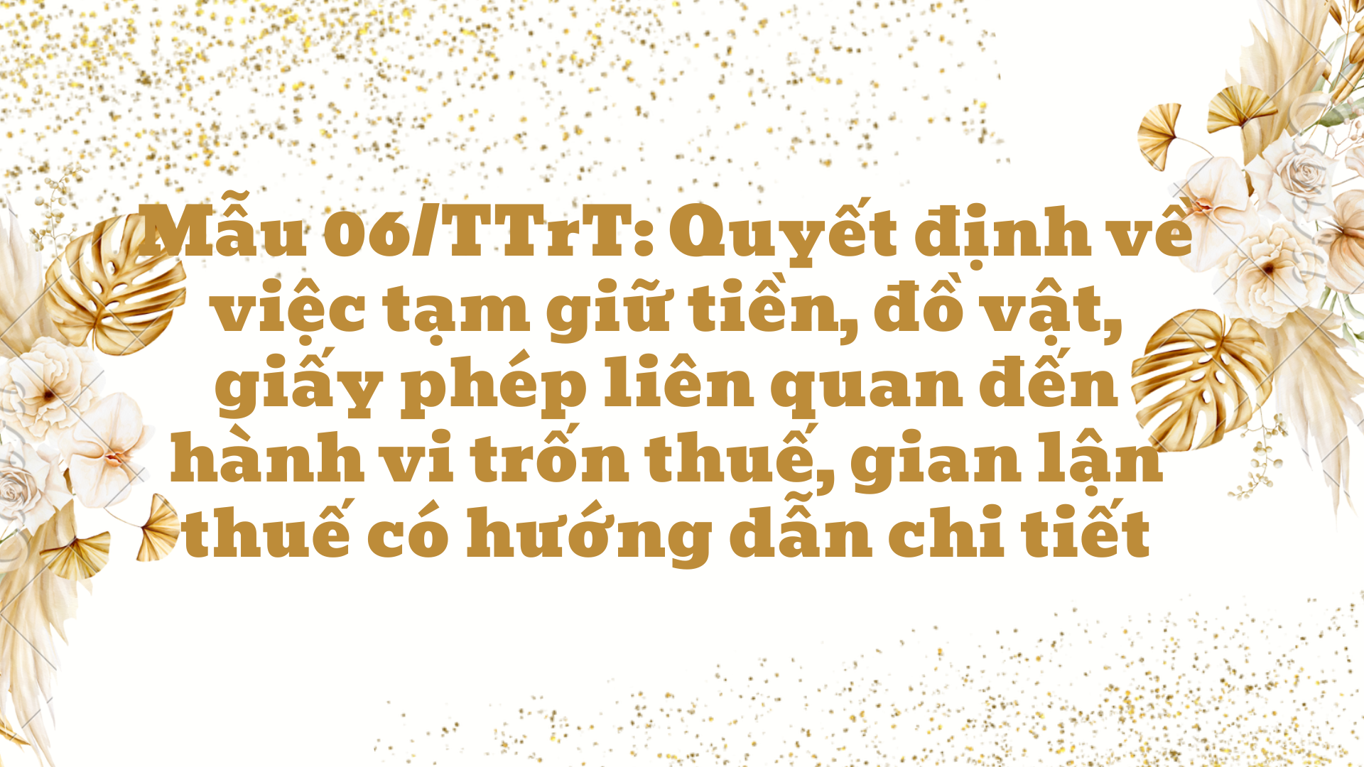 Mẫu 06/TTrT: Quyết định về việc tạm giữ tiền, đồ vật, giấy phép liên ...