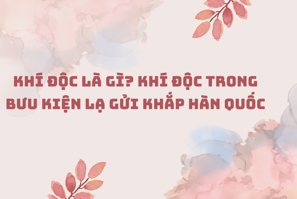 Khí độc là gì? Khí độc trong bưu kiện lạ gửi khắp Hàn Quốc