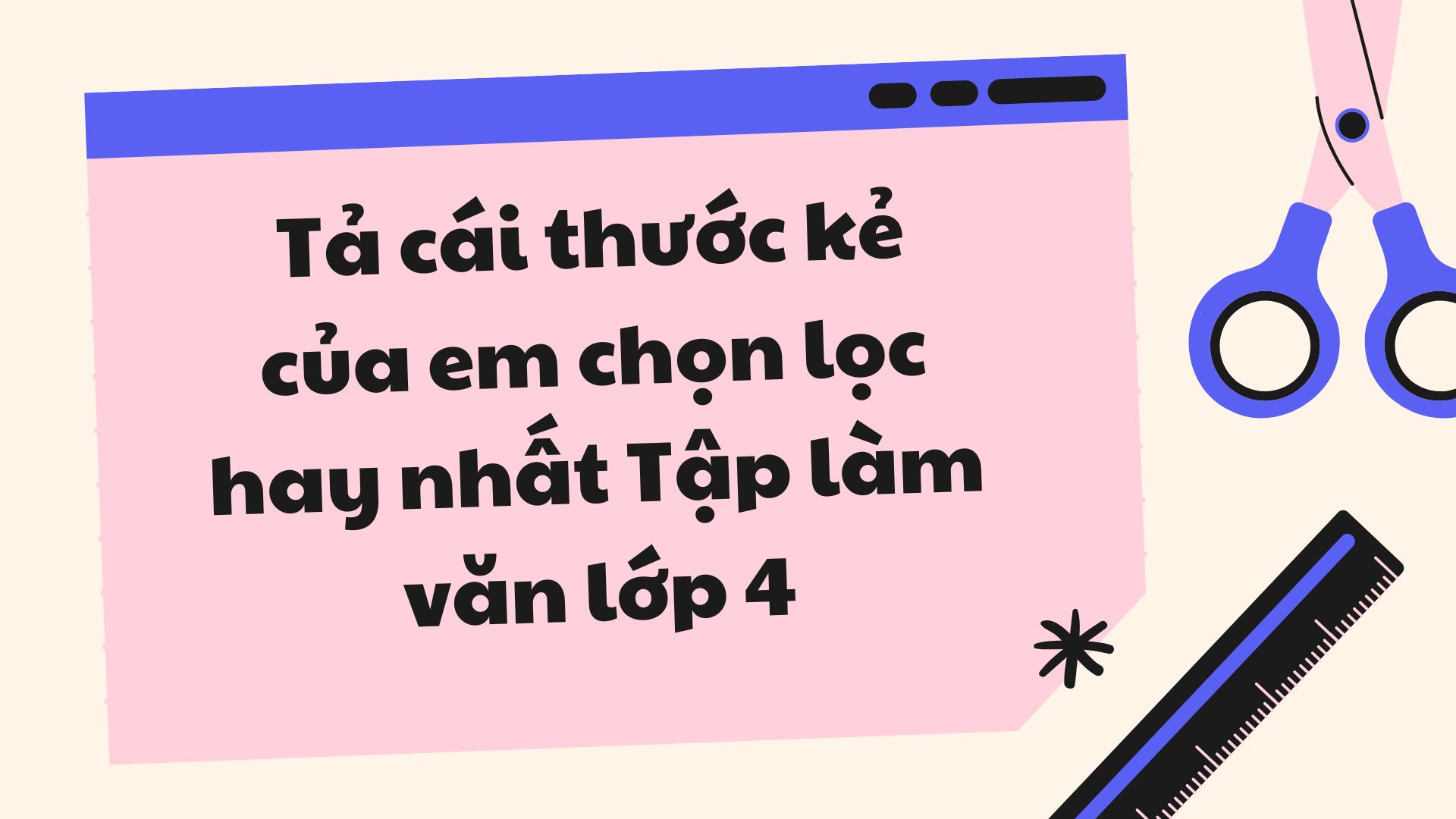 Tả cái thước kẻ của em chọn lọc hay nhất Tập làm văn lớp 4