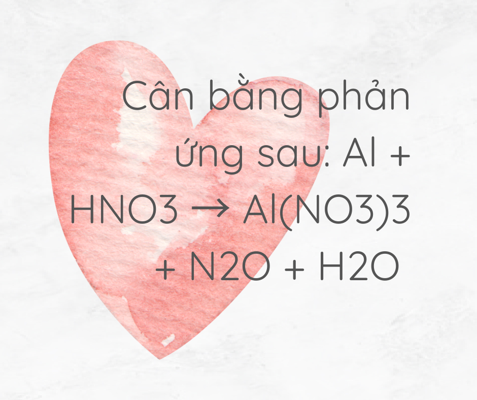 Cân bằng phản ứng sau: Al + HNO3 → Al(NO3)3 + N2O + H2O
