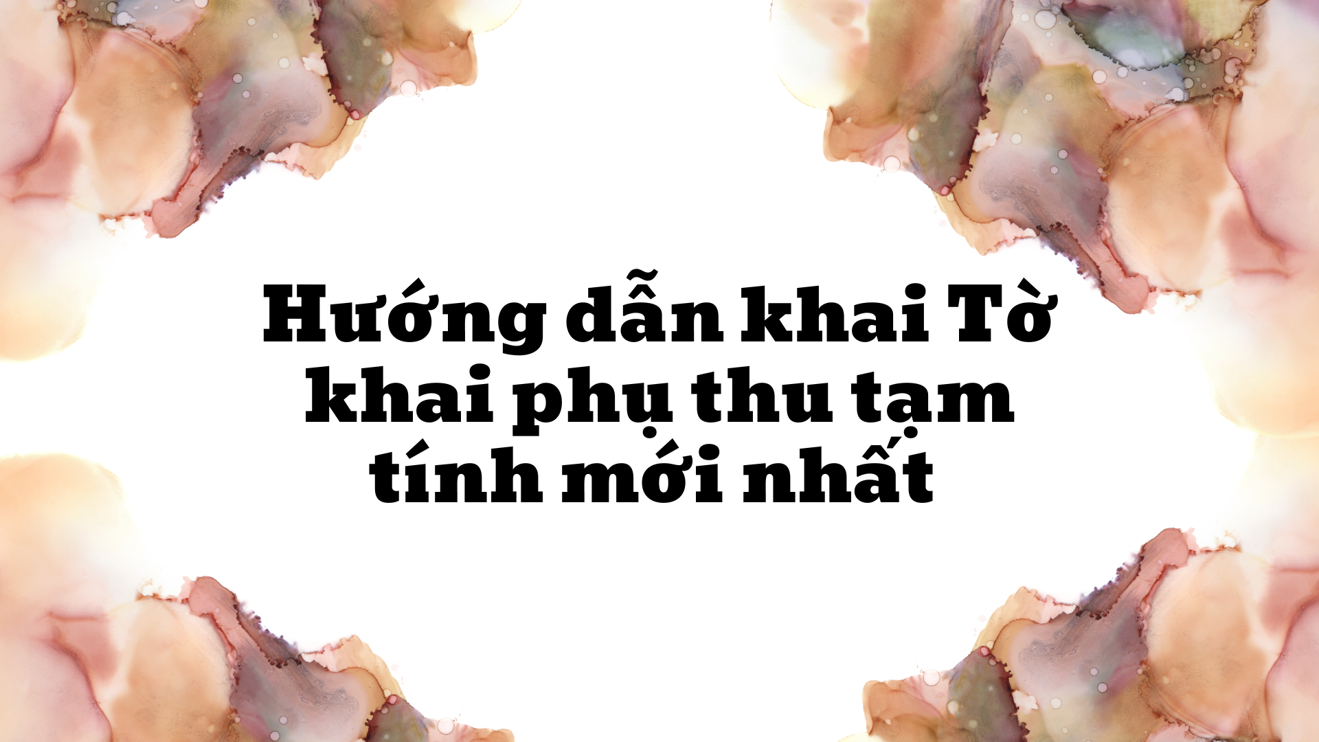 Hướng dẫn khai Tờ khai phụ thu tạm tính mới nhất