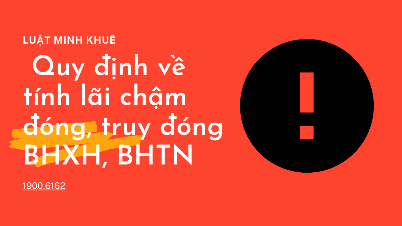 Quy định về tính lãi chậm đóng, truy đóng BHXH, BHTN