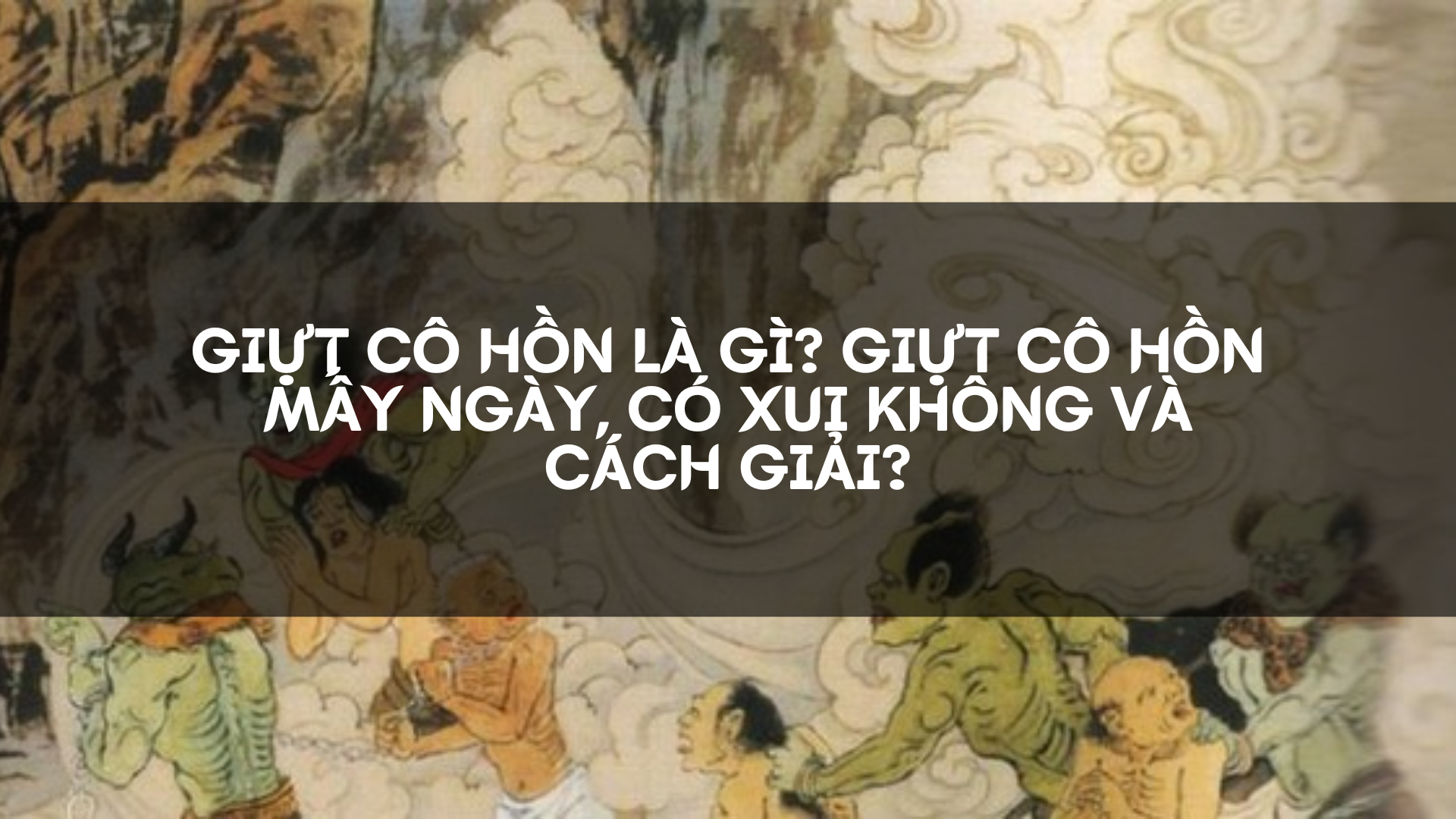 Giựt cô hồn là gì? Giựt cô hồn mấy ngày, có xui không và cách giải?