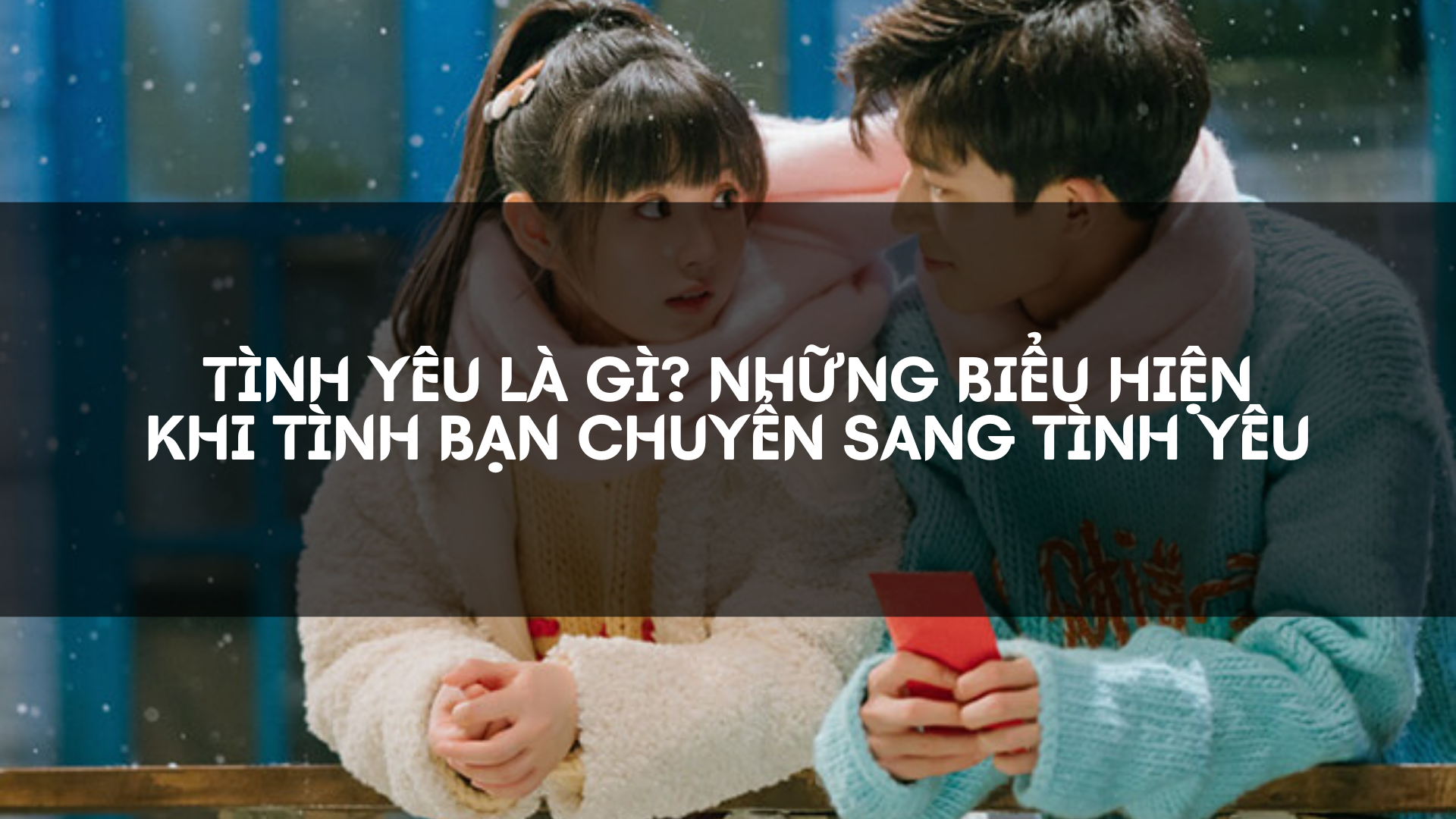 Tình yêu là gì? Những biểu hiện khi tình bạn chuyển sang tình yêu