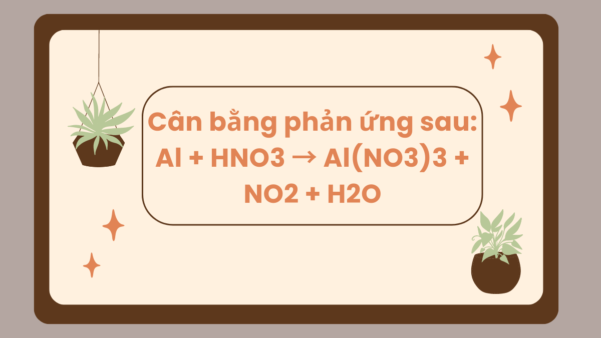 Cân bằng phản ứng sau: Al + HNO3 → Al(NO3)3 + NO2 + H2O