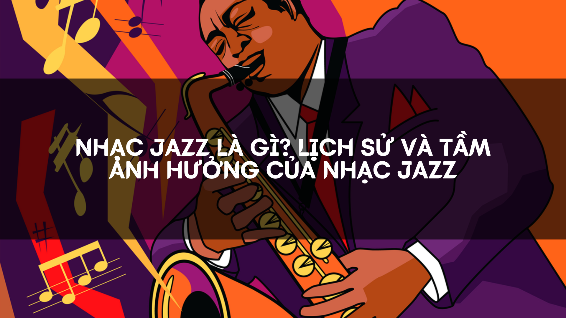 Nhạc Jazz là gì? Lịch sử và tầm ảnh hưởng của nhạc Jazz