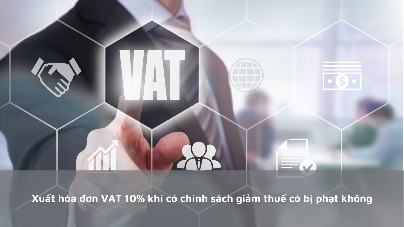 Xuất hóa đơn VAT 10% khi có chính sách giảm thuế có bị phạt không?