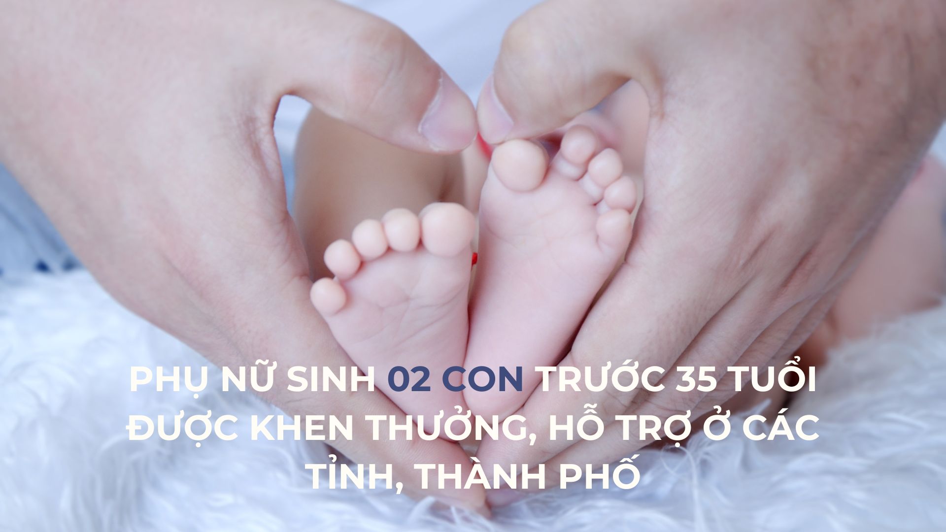 Phụ nữ sinh đủ 02 con trước 35 tuổi được khen thưởng, hỗ trợ tiền ở 21 ...