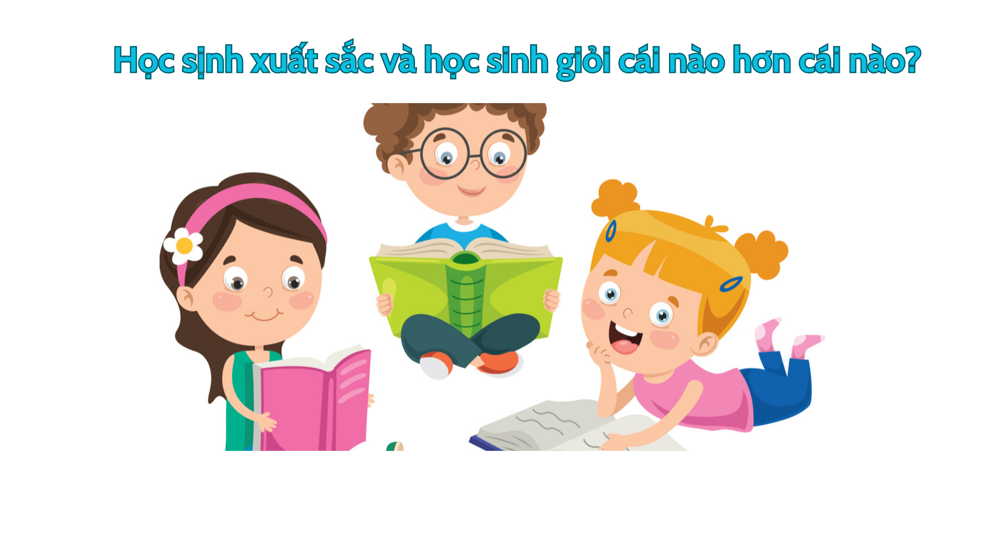 Học sinh giỏi và xuất sắc cái nào hơn cái nào?