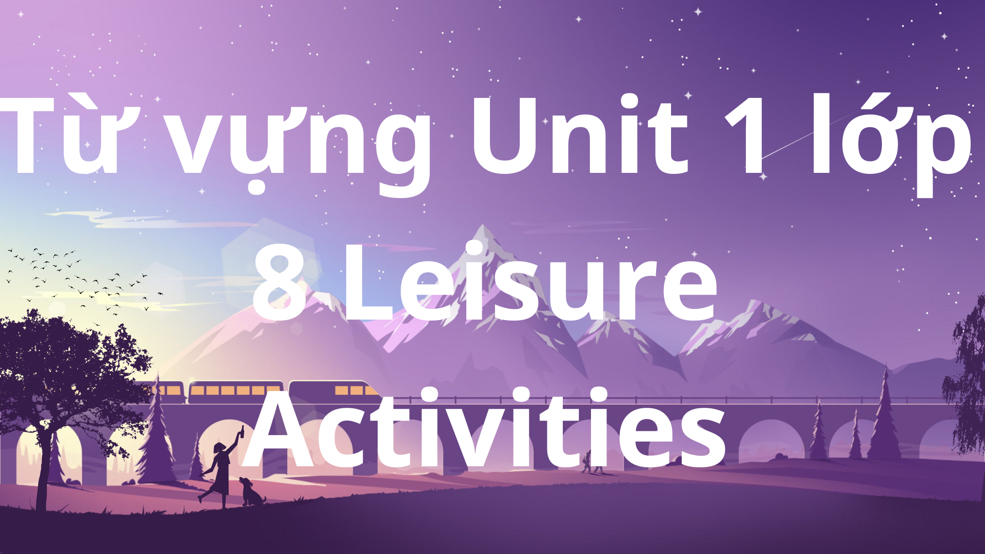 Từ vựng Unit 1 Tiếng anh lớp 8 Leisure Activities đầy đủ nhất