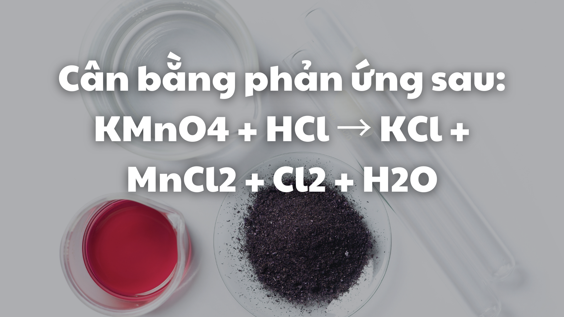 Cân bằng phản ứng sau: KMnO4 + HCl → KCl + MnCl2 + Cl2 + H2O