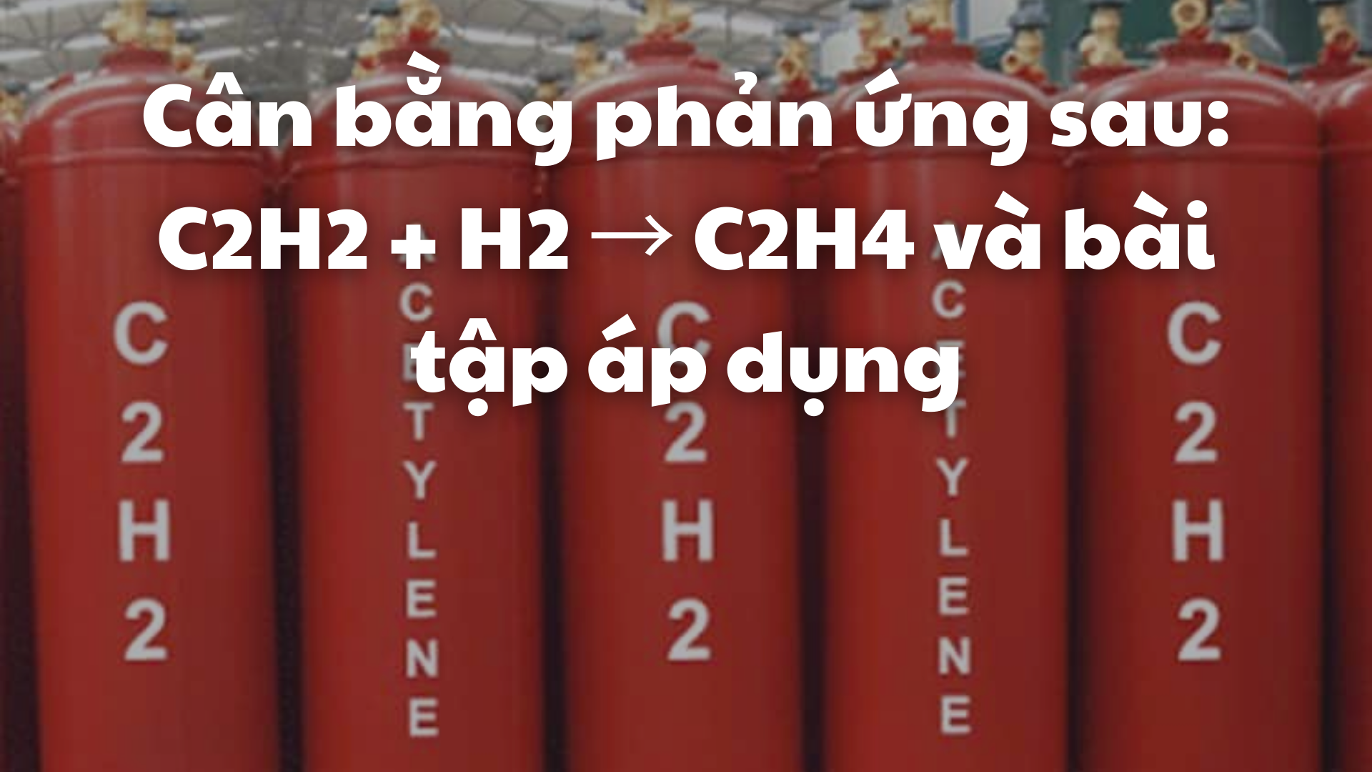 Cân bằng phản ứng sau: C2H2 + H2 → C2H4 và bài tập áp dụng