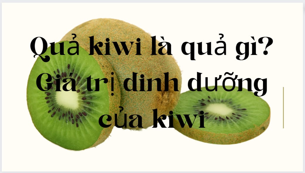 Quả kiwi là quả gì? Giá trị dinh dưỡng của kiwi