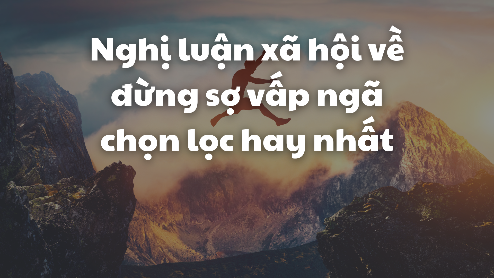 Nghị luận xã hội về đừng sợ vấp ngã chọn lọc hay nhất